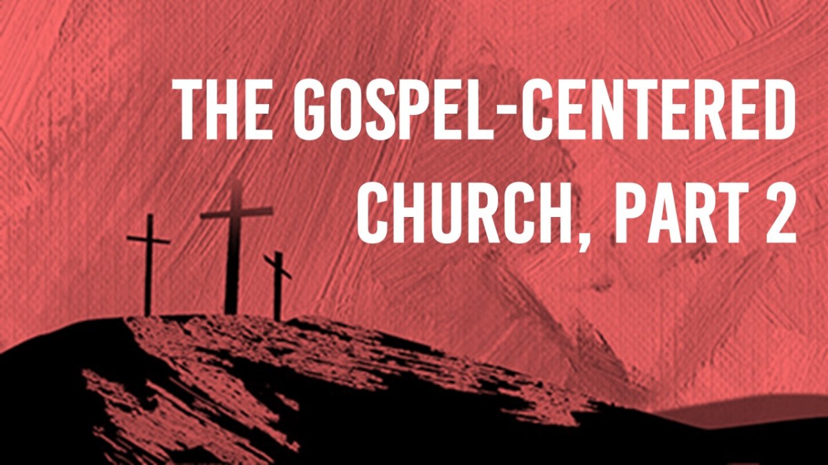 The Gospel Centered Church Part 2 – Christian Cohort